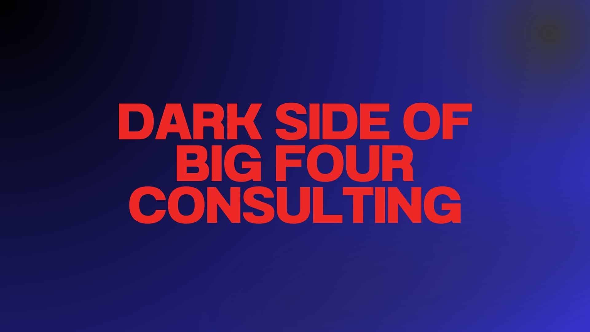 The Dark Side of Big Four Consulting (and How to Protect Your ...