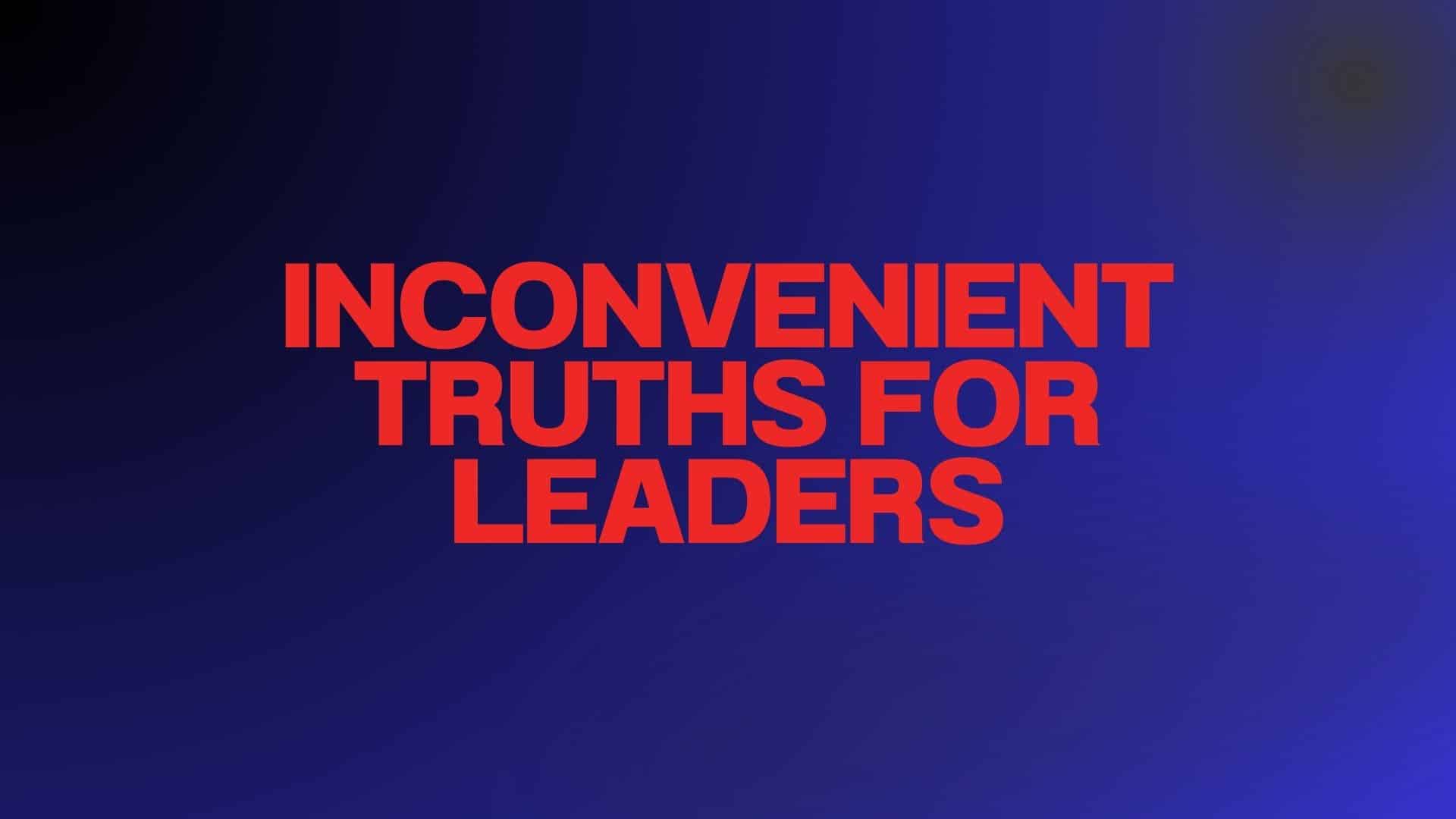 The Inconvenient Truths Leaders Keep Learning the Hard Way - Third ...